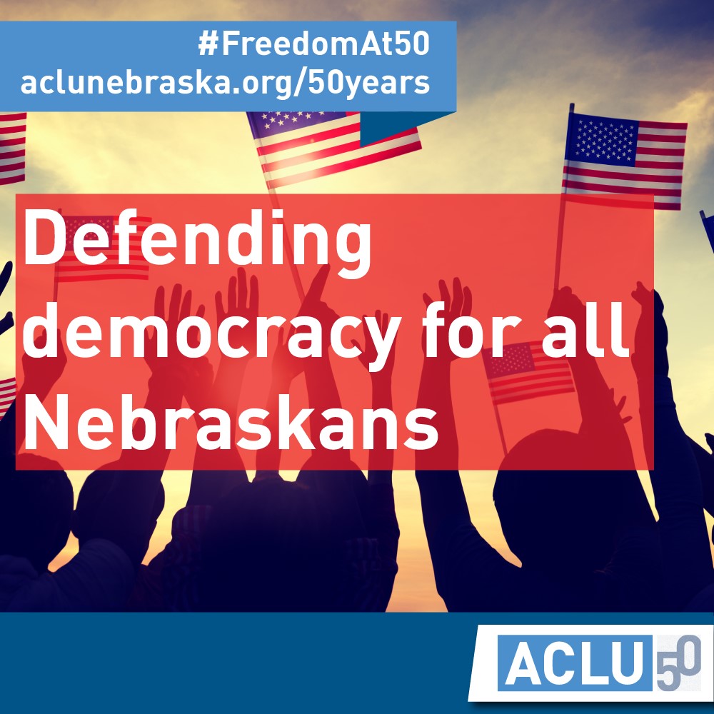 Protecting Your Right to a Democracy - ACLU of Nebraska